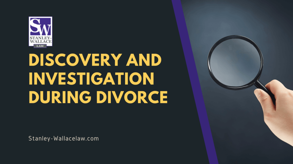 Discovery and Investigation During the Divorce Process | Stanley-Wallace