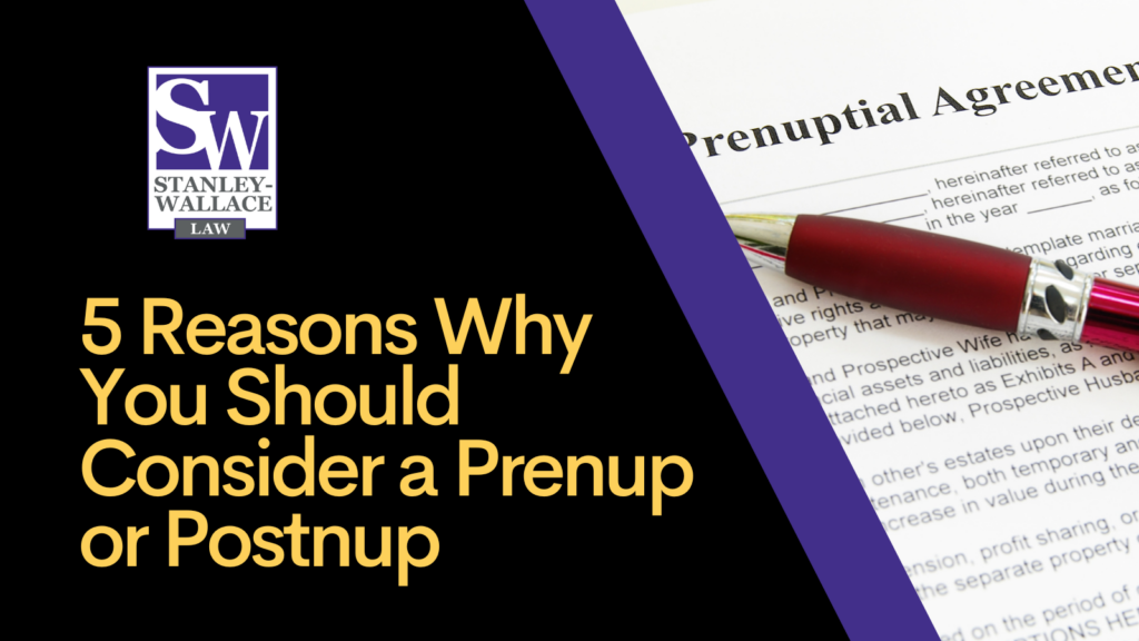 5 Reasons Why You Should Consider a Prenup or Postnup - Stanley-Wallace Law
